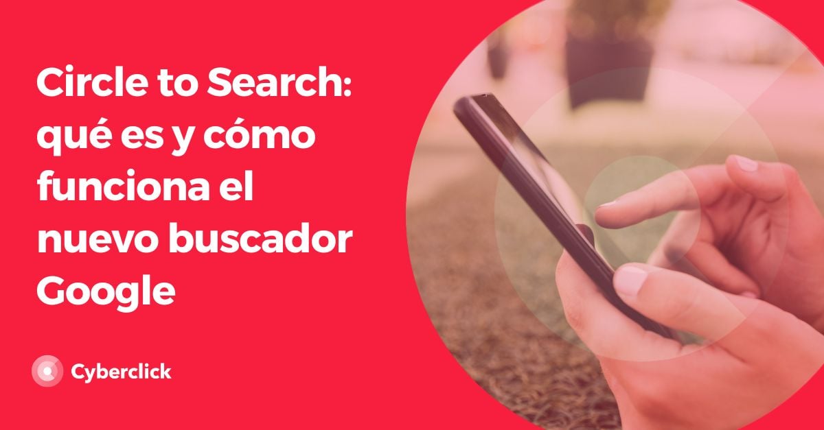 Circle to Search: qué es y cómo funciona el nuevo buscador Google